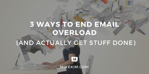 3 ways to end email overload Mike Kim 3-ways-to-end-email-overload-mike-kim