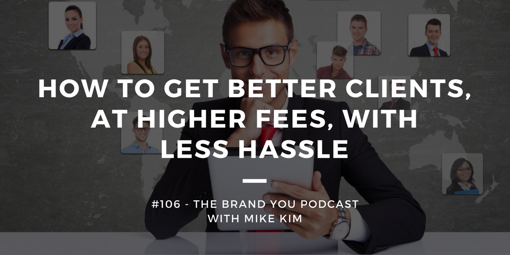 BYP 106 – How to Get Better Clients, at Higher Fees, With Less Hassle ...